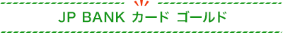 JP BANK カード ゴールド－ゆうちょ銀行